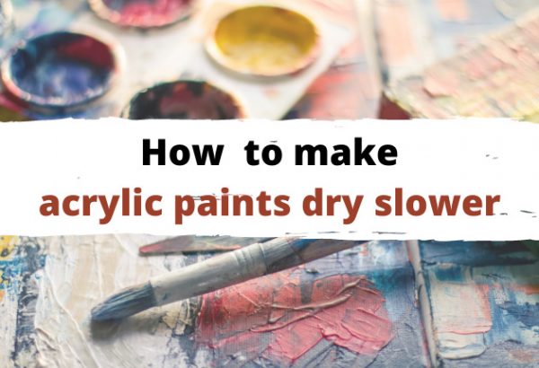 15 Ways How to Make Acrylic Paint Dry Slower & Stay Wet | Acrylic ...