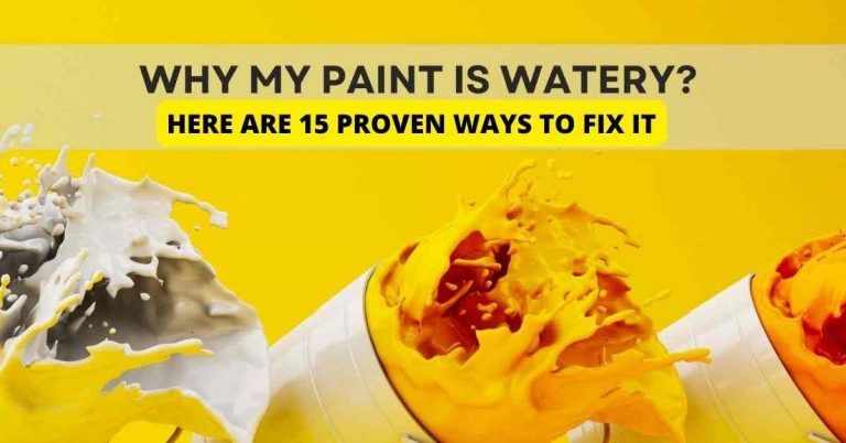 Why Is My Paint Watery? 15 Ways To Fix Runny Paint